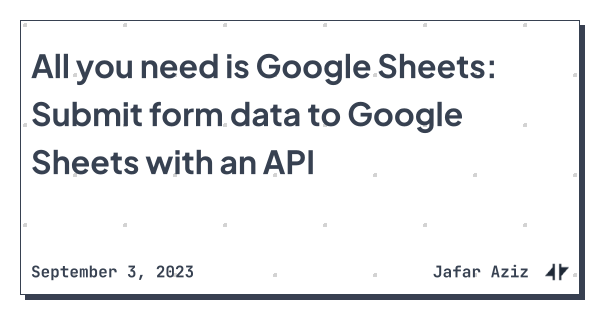 All you need is Google Sheets: Submit form data to Google Sheets with an API - Jafar Aziz